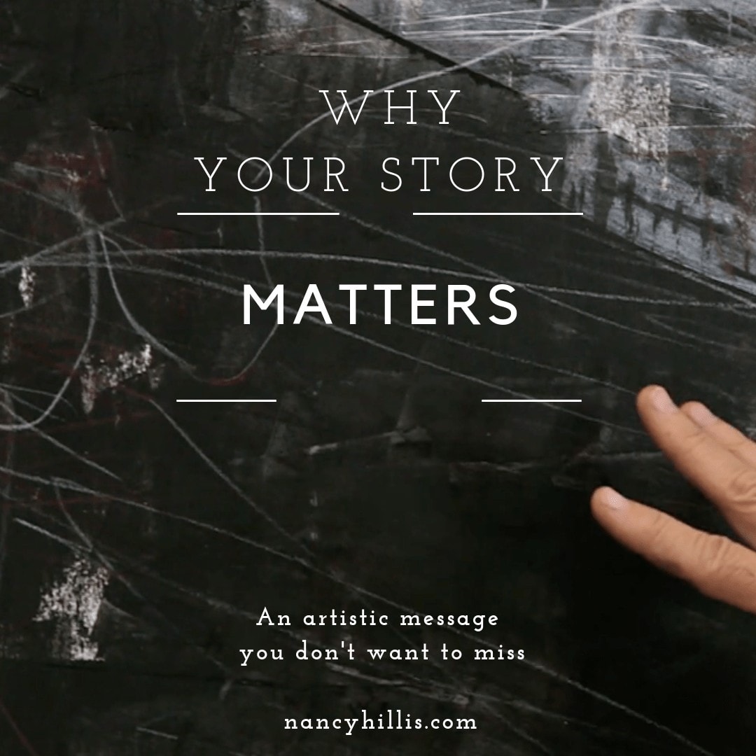 Why YOUR STORY Matters - The Artist's Journey with Nancy Hillis